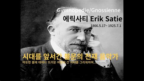 클래식 피아노 Classical Music 시대를 초월한 비운의 천재음악가 Erik Satie를 추모하며에릭사티 짐노페디 그노시엔느 Youtube
