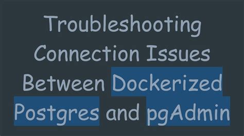 Troubleshooting Connection Issues Between Dockerized Postgres And Pgadmin Youtube