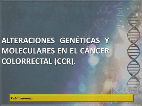 Cáncer Colorrectal Alteraciones Genéticas Y Moleculares Pablo Andrés