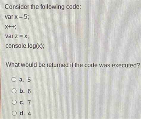 Solved Consider The Following Code Var X 5 X Var Z X Console Log