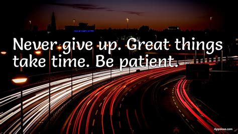 Never Give Up Great Things Take Time Be Patient