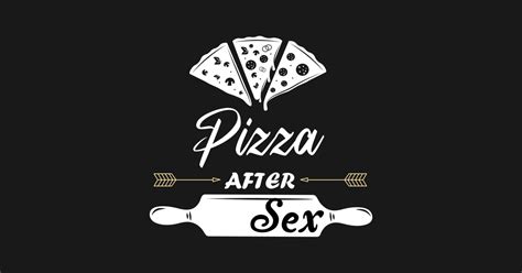 Pizza After Sex Is Better Than Cigarette Pizza T Shirt Teepublic