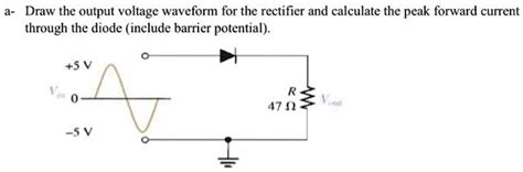 Solved Draw The Output Voltage Waveform For The Rectifier And