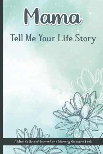 Mama Tell Me Your Life Story A Mamas Guided Journal And Memory