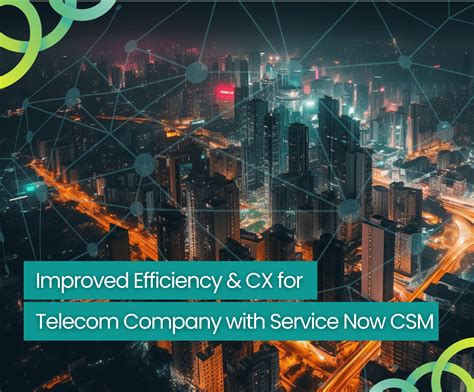 Servicenow Csm Improved Efficiency And User Experience Of Telecom Company