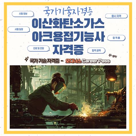 이산화탄소가스아크용접기능사 정보 시험 일정 시험 내용 준비물 합격률 합격 공략 기출 문제 진로 및 전망