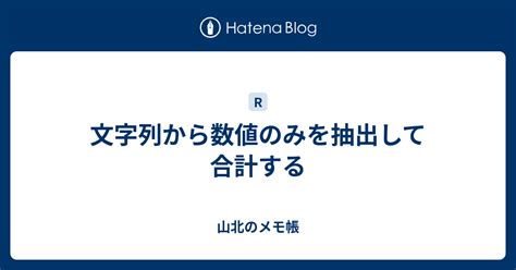文字列から数値のみを抽出して合計する 山北のメモ帳