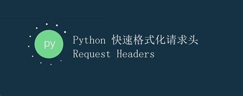 Python 快速格式化请求头 Request Headers极客教程