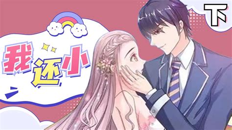 《我还小》总集篇下：小娇妻的闪婚之路 堂堂霸总竟高调秀恩爱 漫改恋爱霸总 Youtube