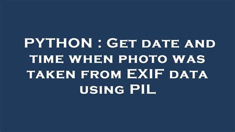 Python Get Date And Time When Photo Was Taken From Exif Data Using