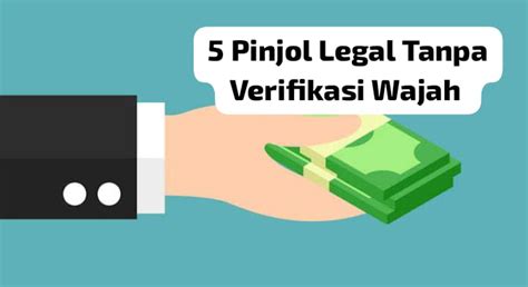 5 Pinjol Tanpa Verifikasi Wajah Dan Selfie KTP Limit Hingga Rp15 Juta