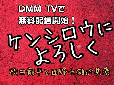 ジャスミン・ギュの人気漫画『ケンシロウによろしく』実写ドラマがdmm Tvで無料配信開始！キャスト：松田龍平と西野七瀬が共演 ざっくりエンジャニ