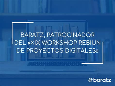 Baratz Patrocina El Xix Workshop Rebiun De Proyectos Digitales Sobre