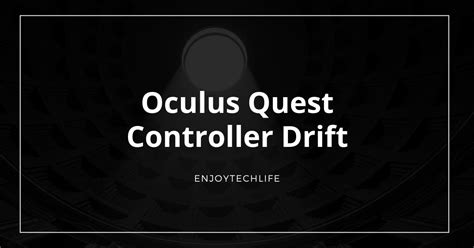 How Do I Fix The Oculus Quest Controller Drift Enjoytechlife