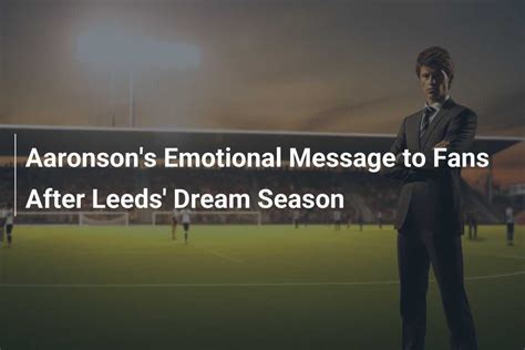 Aaronsons Emotional Message To Fans After Leeds Dream Season