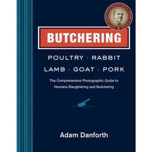 Butchering Poultry Rabbit Lamb Goat And Pork By Adam Danforth
