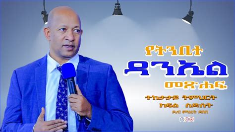 የትንቢተ ዳንኤል መጽሐፍ ተከታታይ ትምህርት ክፍል ስድሰት Youtube