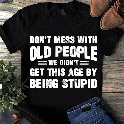 Dont Mess With Old People We Didnt Get This Age By Being Stupid Svg