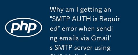 使用 Php Mailer 透過 Gmail 的 Smtp 伺服器發送電子郵件時,為什麼會收到「需要 Smtp Auth」錯誤? Php教程 使用 Php Mailer 透過 Gmail 的 Smtp 伺服器發送電子郵件時,為什麼會收到「需要 Smtp Auth」錯誤? Php教程