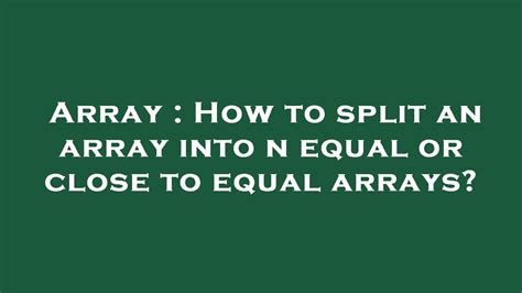 Array How To Split An Array Into N Equal Or Close To Equal Arrays