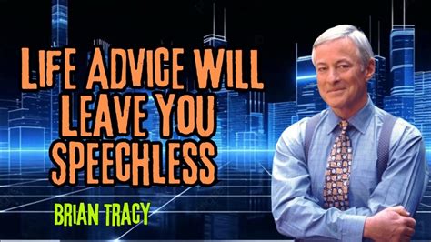 Brian Tracys Life Advice Will Leave You Speechless Brian Tracy