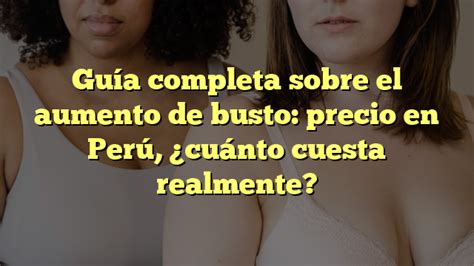Guía completa sobre el aumento de busto precio en Perú cuánto cuesta