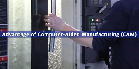 About Computer Aided Manufacturing Cam