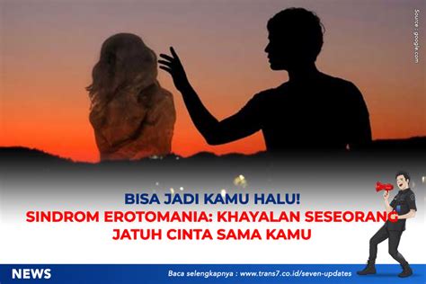 Trans7 Bisa Jadi Kamu Halu Sindrom Erotomania Khayalan Seseorang