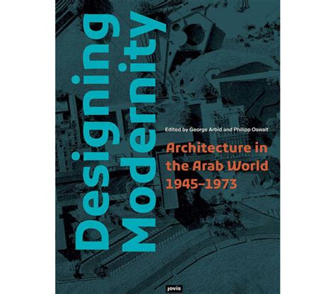 Designing Modernity Architecture In The Arab World 1945 1973