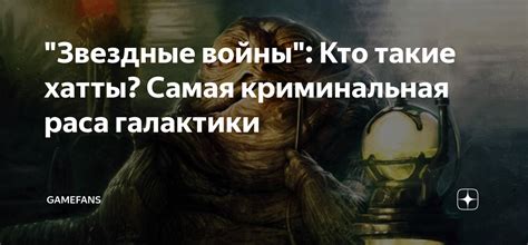 Звездные войны Кто такие хатты Самая криминальная раса галактики
