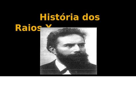 Ppt Hist Ria Dos Raios X De Novembro De Descoberta Dos Raios