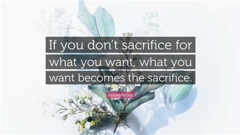 Anonymous Quote If You Dont Sacrifice For What You Want What You
