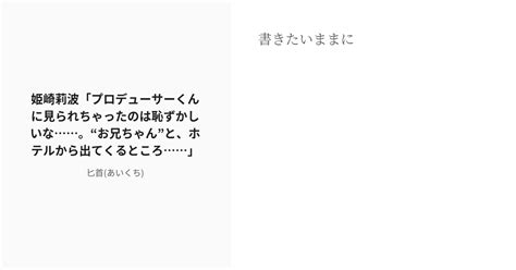 R 18 1 姫崎莉波「プロデューサーくんに見られちゃったのは恥ずかしいな。“お兄ちゃん”と、ホテルから出て Pixiv