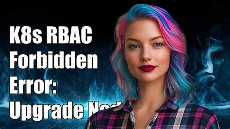 Kubernetes Rbac Forbidden Error Unable To Upgrade Connection To Nodes