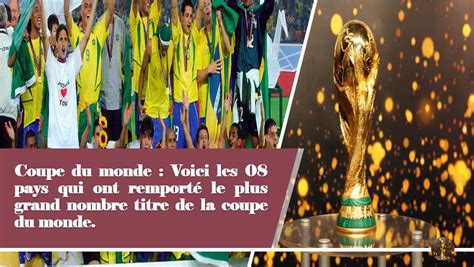 Coupe Du Monde Voici Les 08 Pays Qui Ont Remporté Le Plus Grand