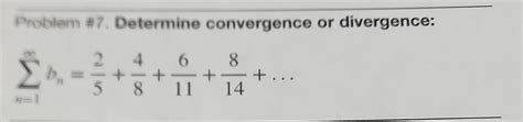 Solved Problem 7 Determine Convergence Or Divergence Chegg Com