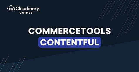 Enhancing Digital Experiences With Commercetools And Contentful