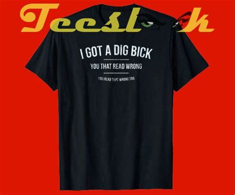 I Got A Dig Bick You That Read Wrong You Read That Wrong Too Tees Shirt