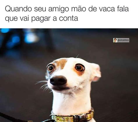 Quando Seu Amigo Mão De Vaca Fala Que Vai Pagar A Conta Memes