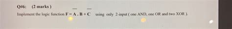 solved q 6 2 marks implement the logic function f a b c