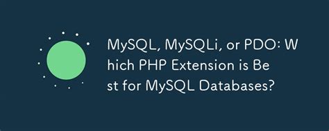 Mysql Mysqli Or Pdo Which Php Extension Is Best For Mysql Databases