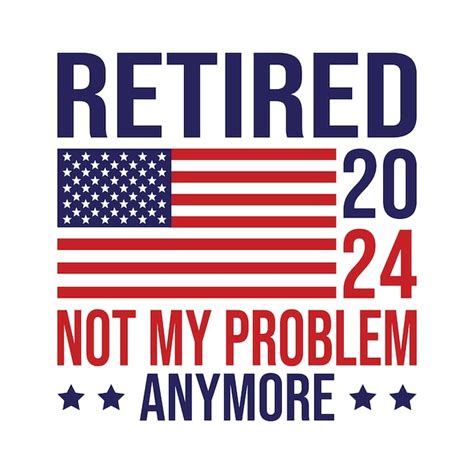 Premium Vector Retired 2024 Not My Problem Anymore