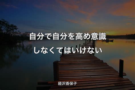 自分で自分を高め意識しなくてはいけない 経沢香保子