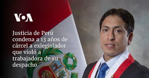 Justicia De Perú Condena A 13 Años De Cárcel A Exlegislador Que Violó A