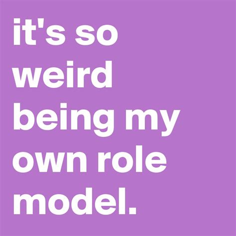 Its So Weird Being My Own Role Model Post By Graceyo On Boldomatic