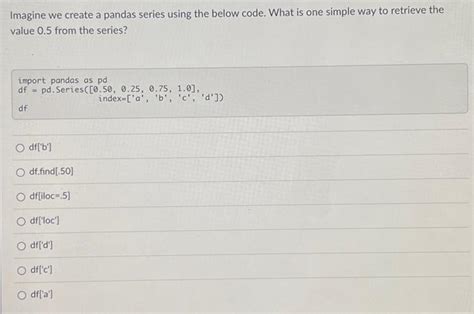 Solved Imagine We Create A Pandas Series Using The Below