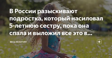 В России разыскивают подростка который насиловал 5 летнюю сестру пока она спала и выложил все