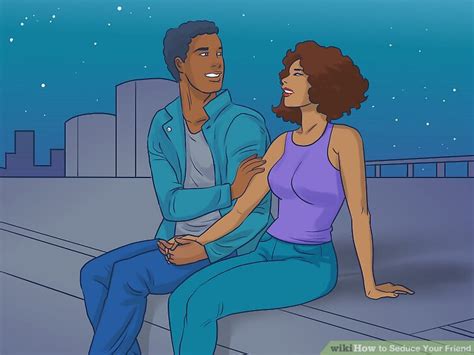 How To Seduce Your Friend With Pictures Wikihow