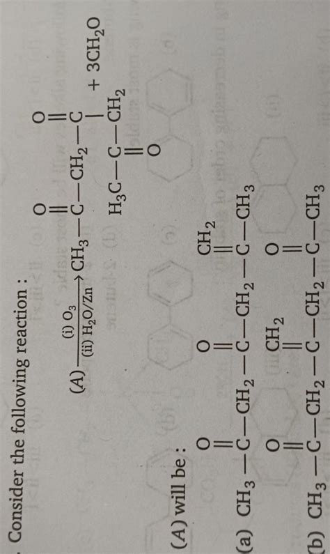 Consider the following reaction : O (i) 03 (A) (ii) H₂O/Zn O |||| →CH3-C-CH₂-C + 3CH₂O H3C-C-CH₂ ...