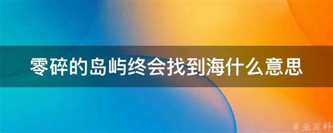 零碎的岛屿终会找到海什么意思 业百科